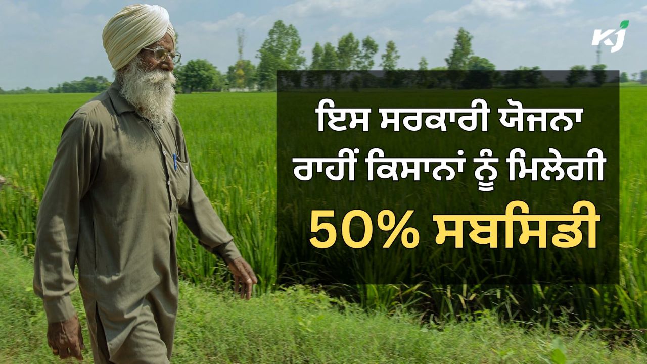 ਇਸ ਸਰਕਾਰੀ ਯੋਜਨਾ ਰਾਹੀਂ ਕਿਸਾਨਾਂ ਨੂੰ ਮਿਲੇਗੀ 50% SUBSIDY, ਜਲਦੀ ਕਰੋ ਅਪਲਾਈ ...